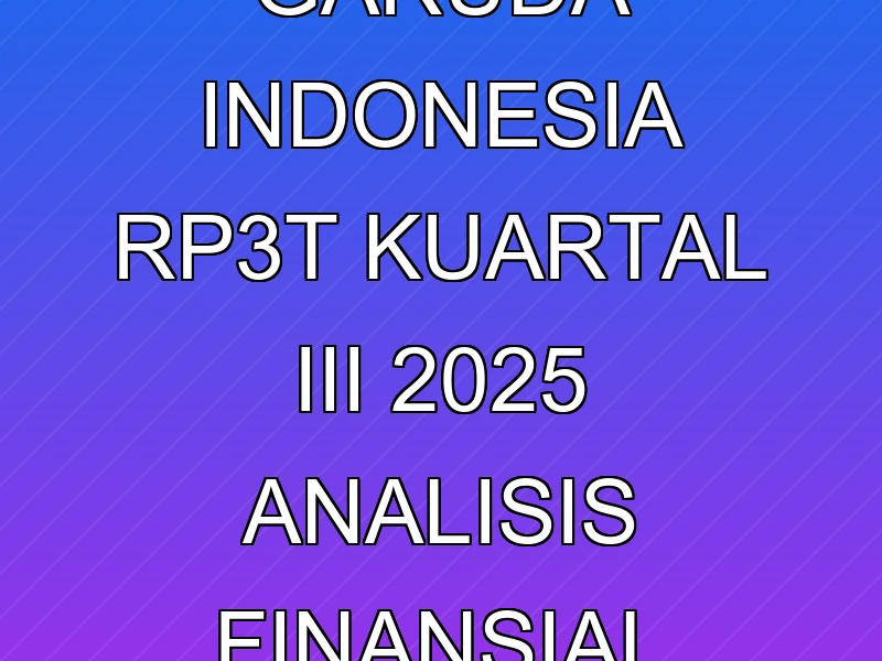 Kerugian Garuda Indonesia Rp3T Kuartal III 2025: Analisis Finansial ...