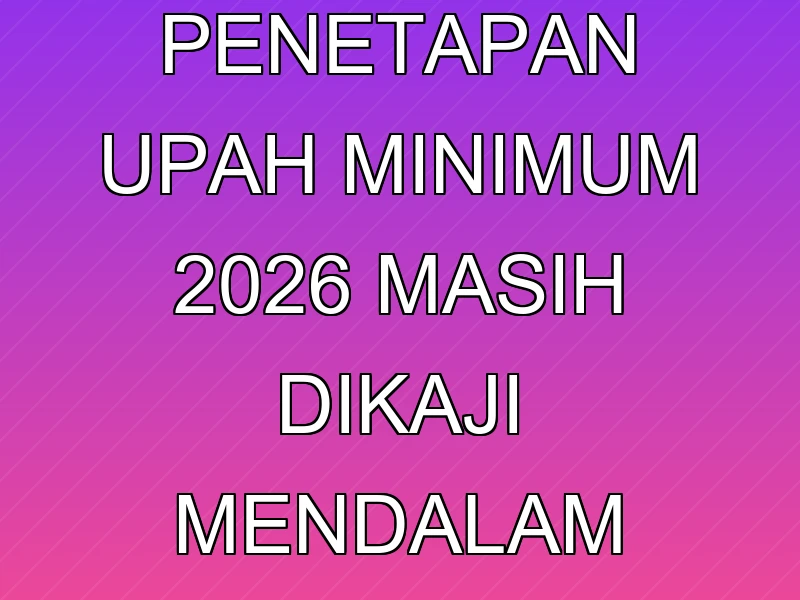Penetapan Upah Minimum 2026 Masih Dikaji Mendalam | BahasBerita